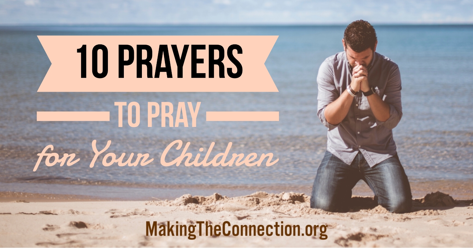 10 Prayers To Pray for Your Children - Making the Connection
